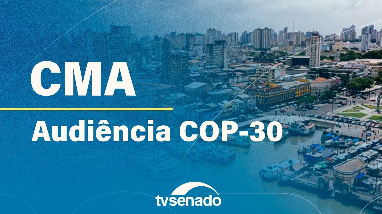 CMA debate organização da COP 30 em Belém – 23/4/24 — Senado Notícias