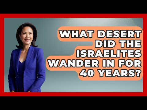 What Desert Did The Israelites Wander In For 40 Years? - Jewish Teachings For All