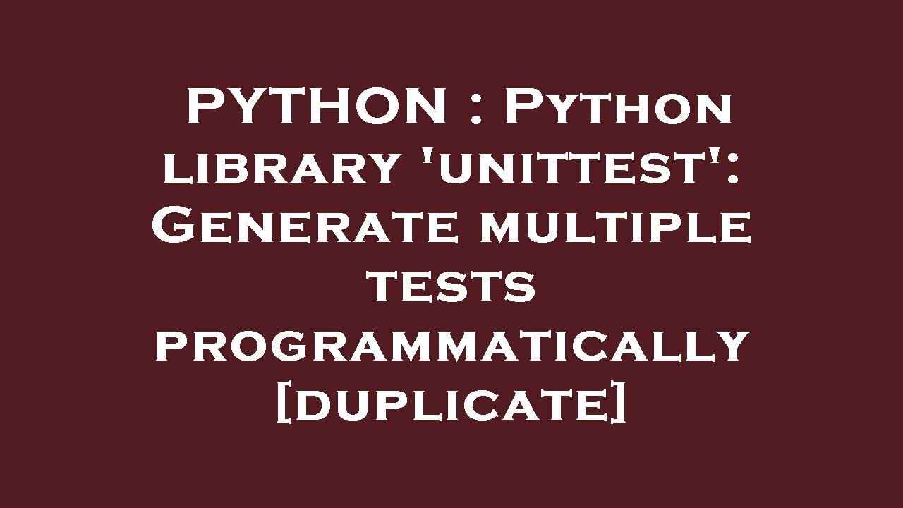 PYTHON : Python library 'unittest': Generate multiple tests programmatically