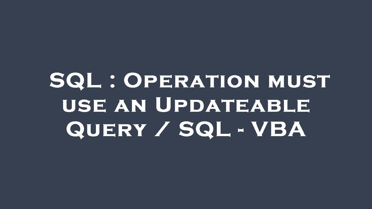 SQL : Operation must use an Updateable Query / SQL - VBA