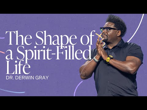 The Shape of a Spirit-Filled Life | Dr. Derwin Gray | Gateway Church