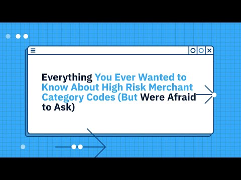 Everything You Ever Wanted to Know About High Risk Merchant Category Codes (But Were Afraid to Ask)