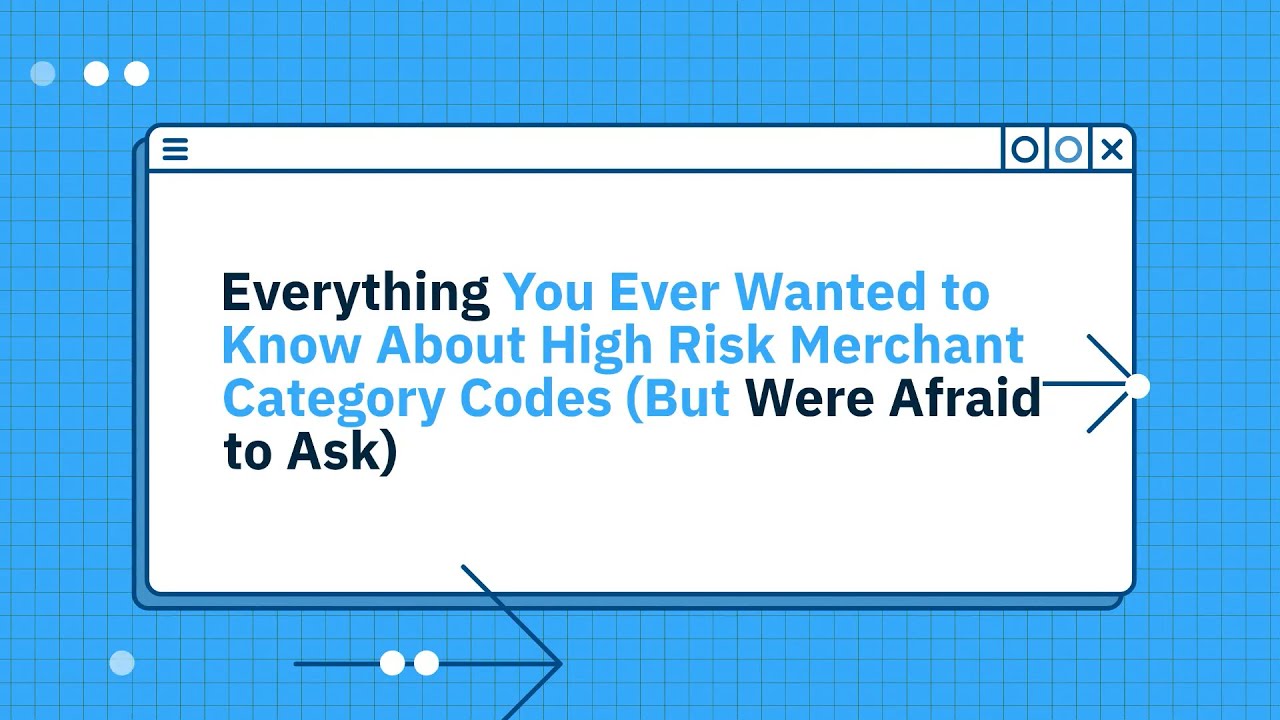 Everything You Ever Wanted to Know About High Risk Merchant Category Codes (But Were Afraid to Ask)