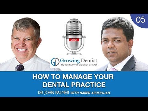 HOW TO MANAGE YOUR DENTAL PRACTICE: DR. JOHN PALMER: Growing Dentist
