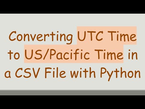 Converting UTC Time to US/Pacific Time in a CSV File with Python
