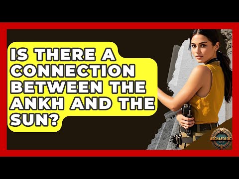 Is There A Connection Between The Ankh And The Sun? - Archaeology Quest
