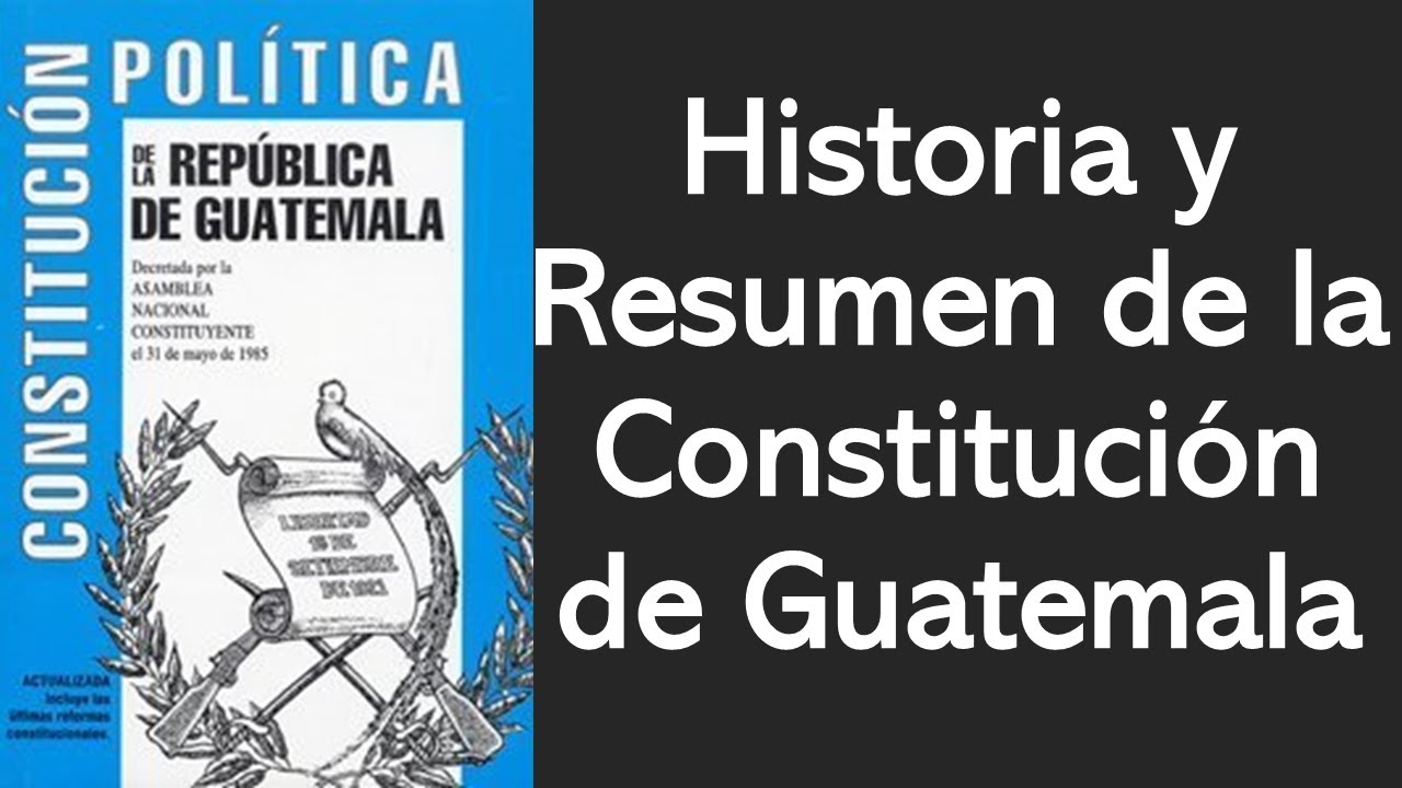 Historia y Resumen de la Constitución de Guatemala