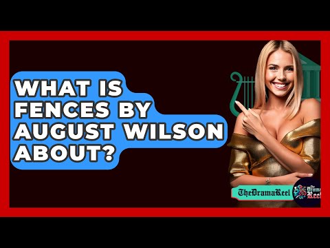 What Is Fences By August Wilson About? - The Drama Reel