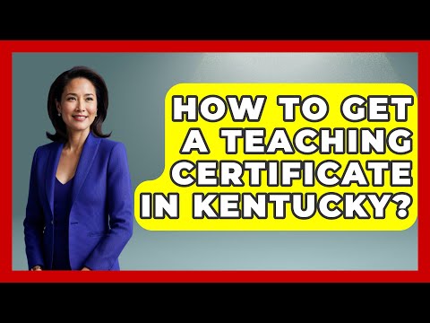 How To Get A Teaching Certificate In Kentucky? - Childhood Education Zone