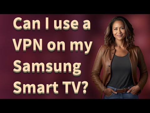 Can I use a VPN on my Samsung Smart TV?