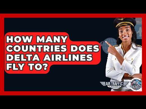 How Many Countries Does Delta Airlines Fly To? - Air Traffic Insider
