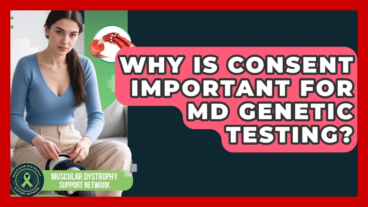 Why Is Consent Important For MD Genetic Testing? | Muscular Dystrophy Support Network News