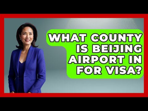 What County Is Beijing Airport In For Visa? - China Cultural Expedition
