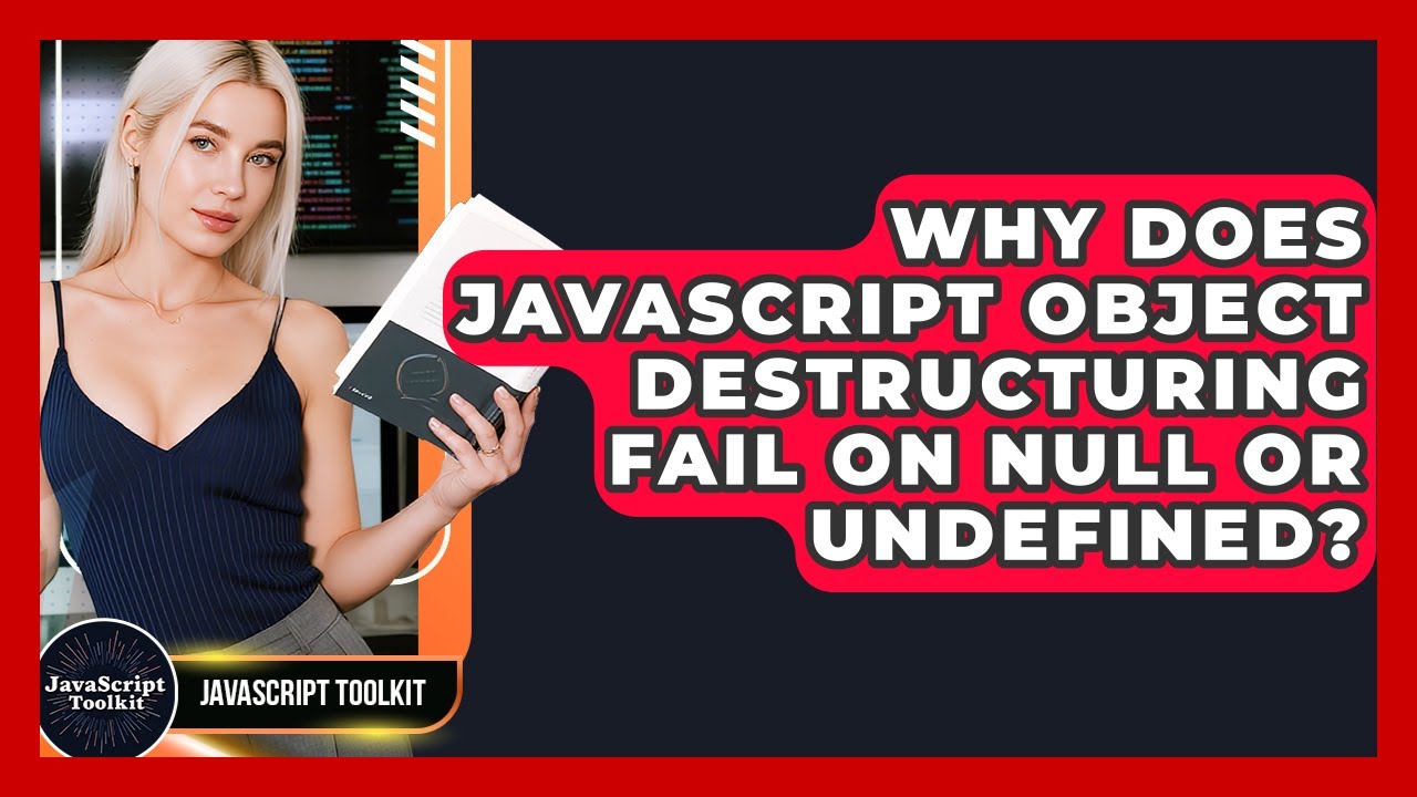 Why Does JavaScript Object Destructuring Fail On Null Or Undefined? - JavaScript Toolkit
