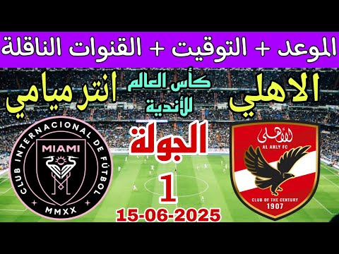القنوات الناقلة وموعد مباراة الاهلي وانتر ميامي القادمة الجولة 1 كأس العالم للاندية 2025 والمعلقين
