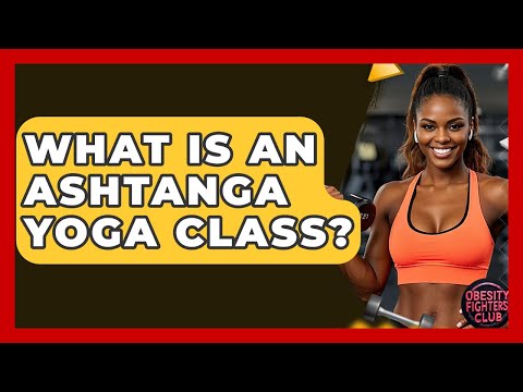 What Is An Ashtanga Yoga Class? - Obesity Fighters Club