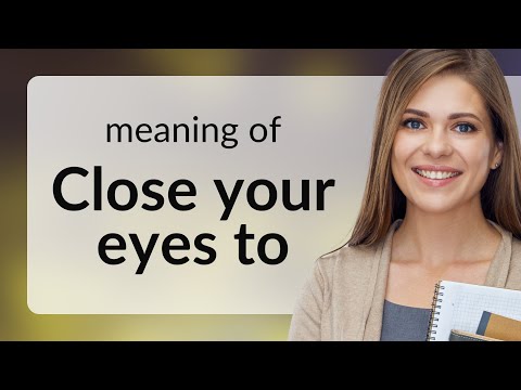 Understanding "Close Your Eyes To" in English