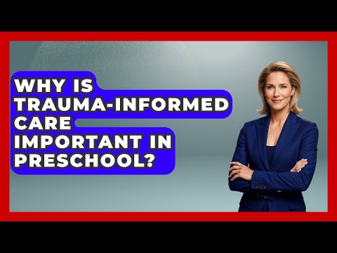 Why Is Trauma-informed Care Important In Preschool? - Child Welfare Network