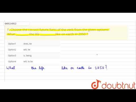 F. Choose the correct future form of the verb from the given options:What _________ the life ___...