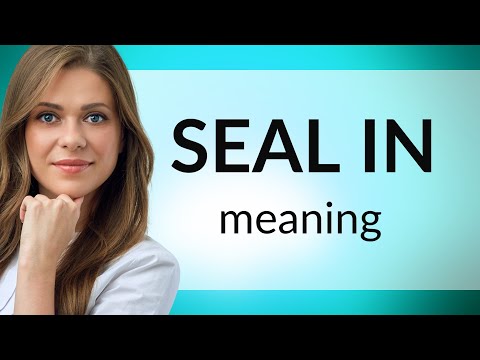 Seal in — meaning of SEAL IN