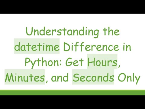 Understanding the datetime Difference in Python: Get Hours, Minutes, and Seconds Only