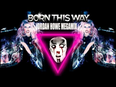 Lady Gaga - Born This Way (Jordan Howe Megamix) [Complete]