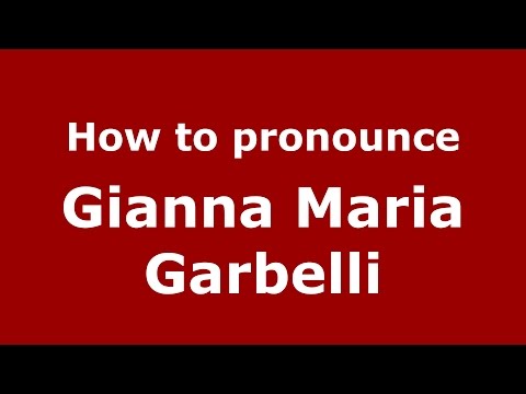 How to pronounce Gianna Maria Garbelli (Italian/Italy) - PronounceNames.com