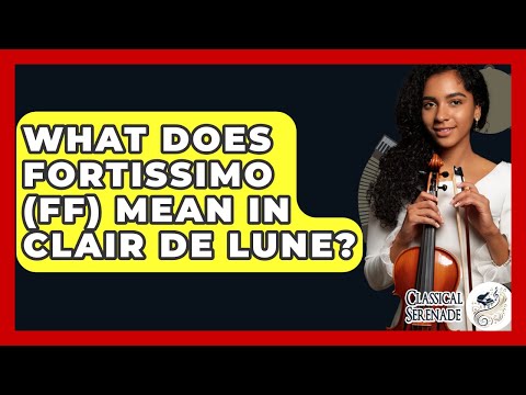 What Does Fortissimo (ff) Mean In Clair De Lune? - Classical Serenade