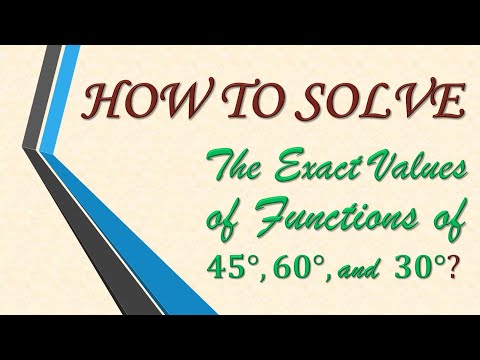 The Exact Values of Functions of 45 degrees, 60 degrees, and 30 degrees.