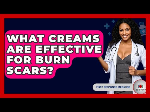 What Creams Are Effective For Burn Scars? - First Response Medicine