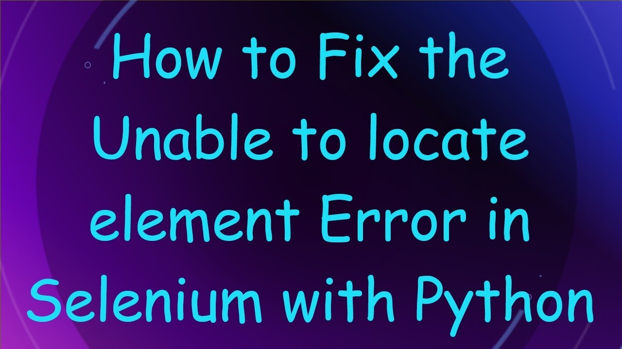 How to Fix the Unable to locate element Error in Selenium with Python