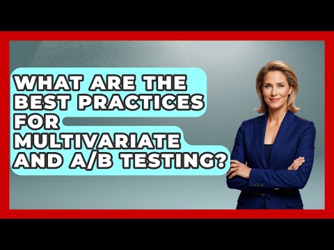 What Are The Best Practices For Multivariate And A/B Testing? - Marketing and Advertising Guru