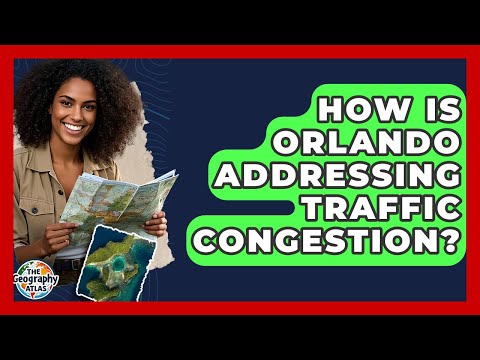 How Is Orlando Addressing Traffic Congestion? - The Geography Atlas