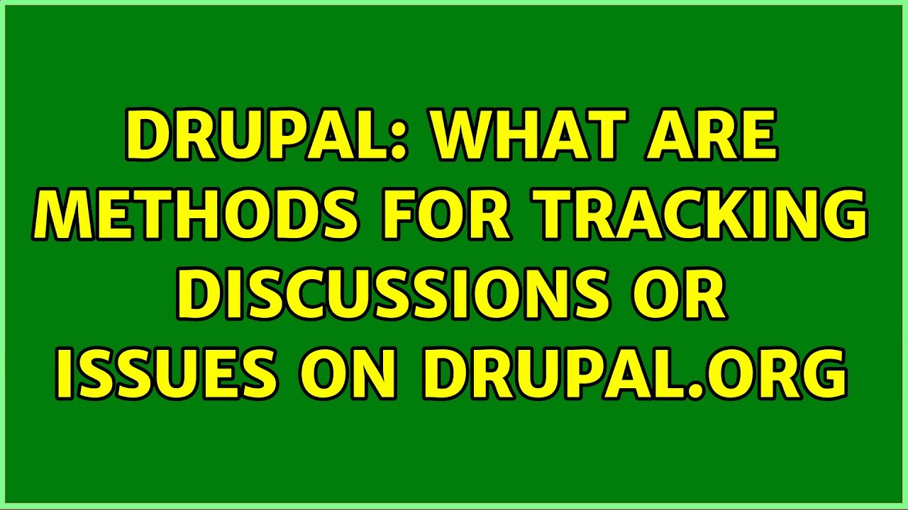 Drupal: What are methods for tracking discussions or issues on Drupal.org (2 Solutions!!)