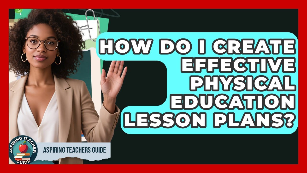 How Do I Create Effective Physical Education Lesson Plans? - Aspiring Teacher Guide