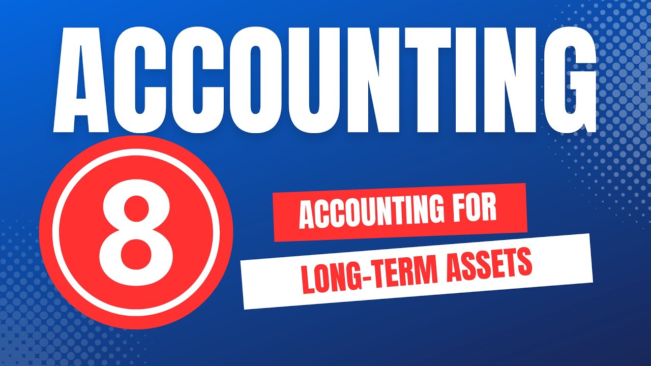 Accounting for Long-Term Assets Explained