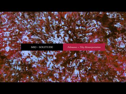 M83 - Solitude (Felsmann + Tiley Reinterpretation) (Official Audio)