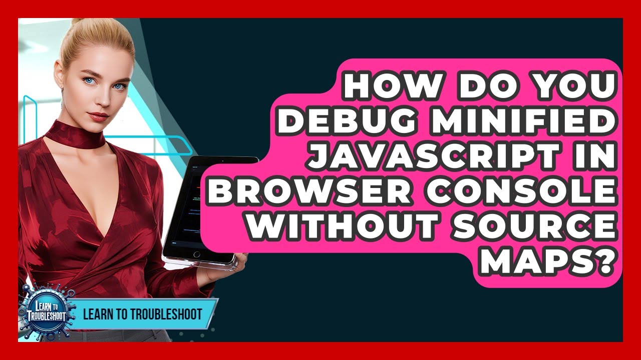 How Do You Debug Minified JavaScript In Browser Console Without Source Maps? - Learn To Troubleshoot