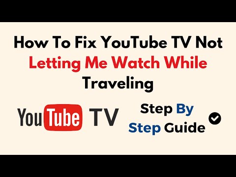 How To Fix YouTube TV Not Letting Me Watch While Traveling