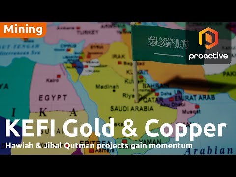 KEFI Gold and Copper chair discusses significant upgrade for Hawiah project in Saudi