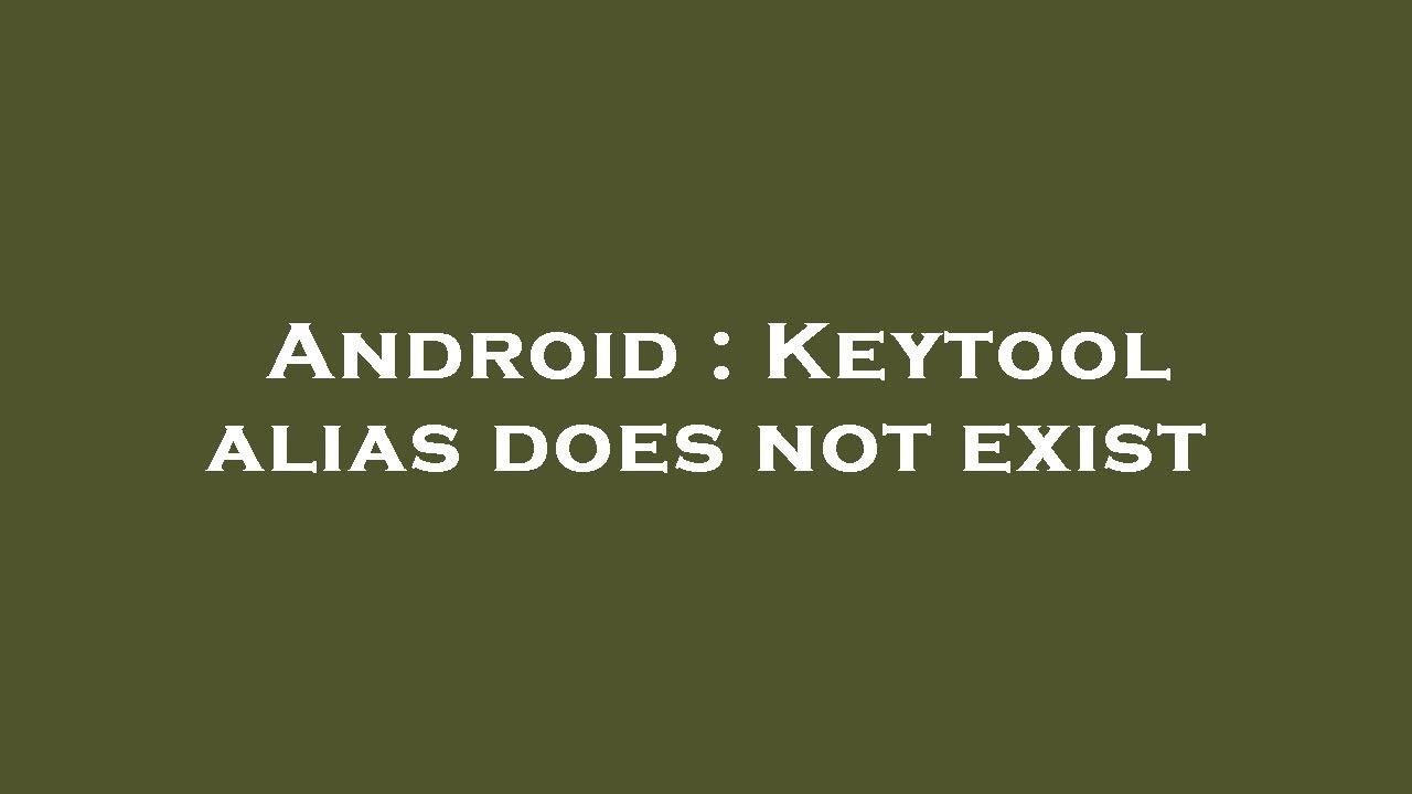 Android : Keytool alias does not exist