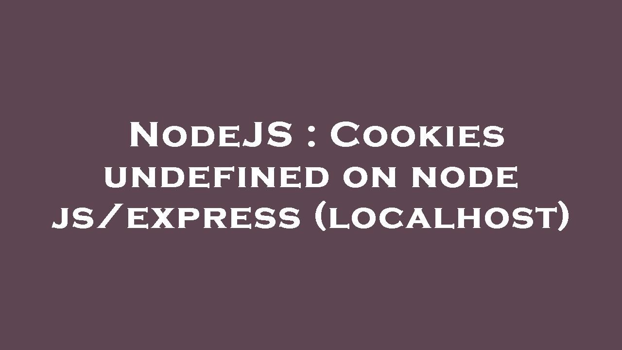 NodeJS : Cookies undefined on node js/express (localhost)