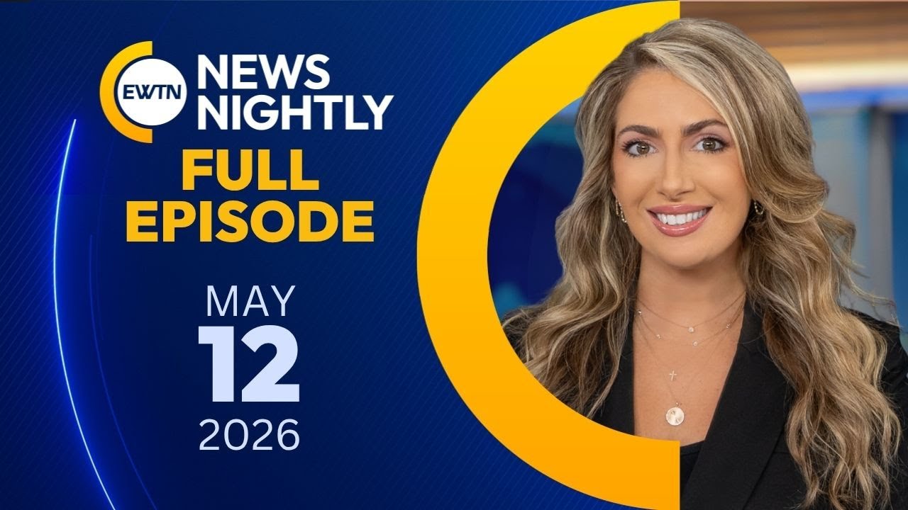 EWTN News Nightly | Tuesday, May 12, 2026