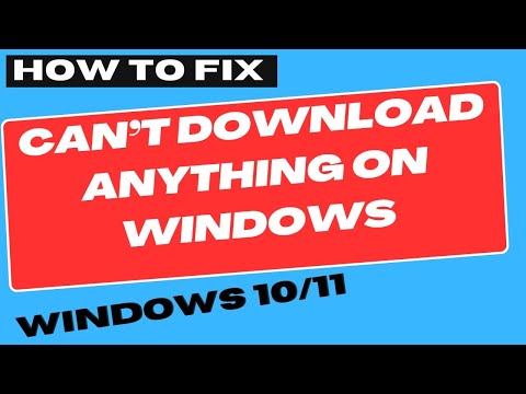 Can’t Download Anything on Windows 10 / 11 Fixed