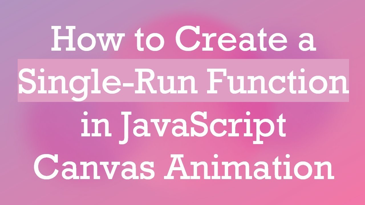 How to Create a Single-Run Function in JavaScript Canvas Animation