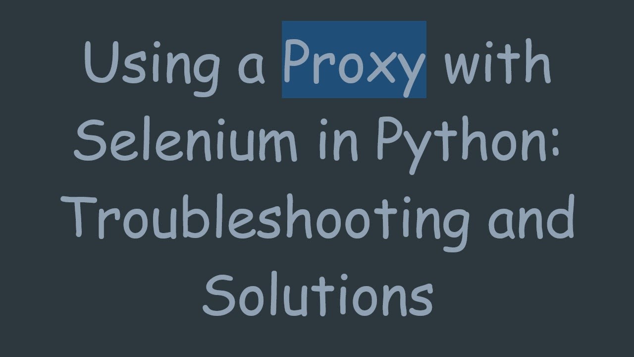 Using a Proxy with Selenium in Python: Troubleshooting and Solutions