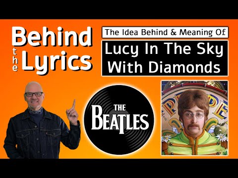 The Meaning Of & Idea Behind The Beatles Song, Lucy In The Sky With Diamonds. What's It All About?
