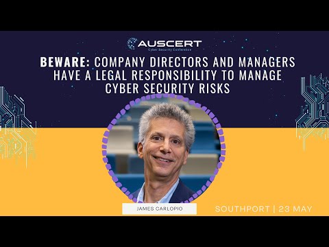AUSCERT2025 - BEWARE: Company directors and managers have a legal responsibility by James Carlopio