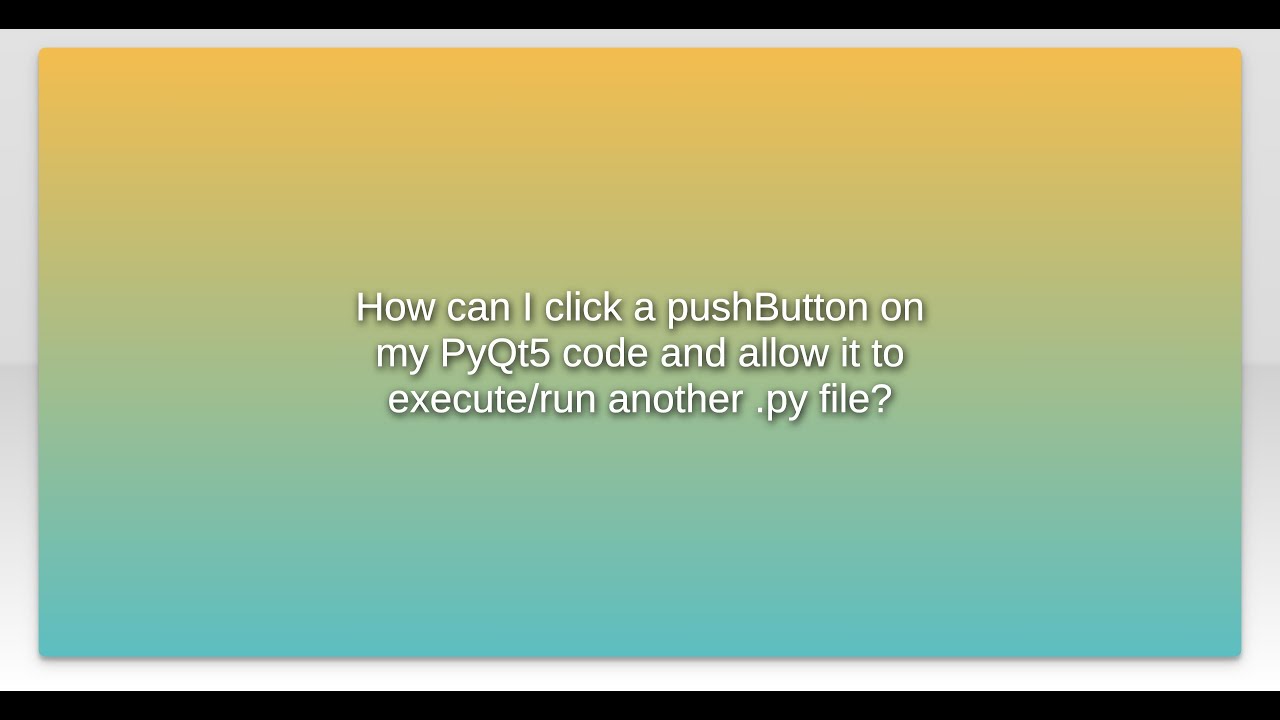 How can I click a pushButton on my PyQt5 code and allow it to execute/run another .py file?