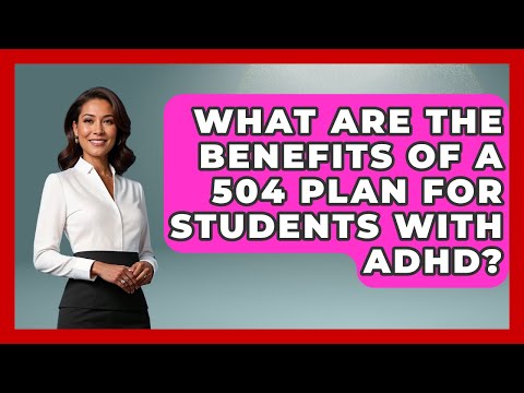 What Are The Benefits Of A 504 Plan For Students With ADHD? - Special Education Learning
